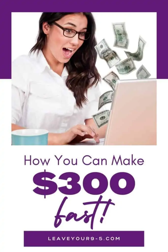How to Make 300 Dollars Fast - Leave Your 9-5